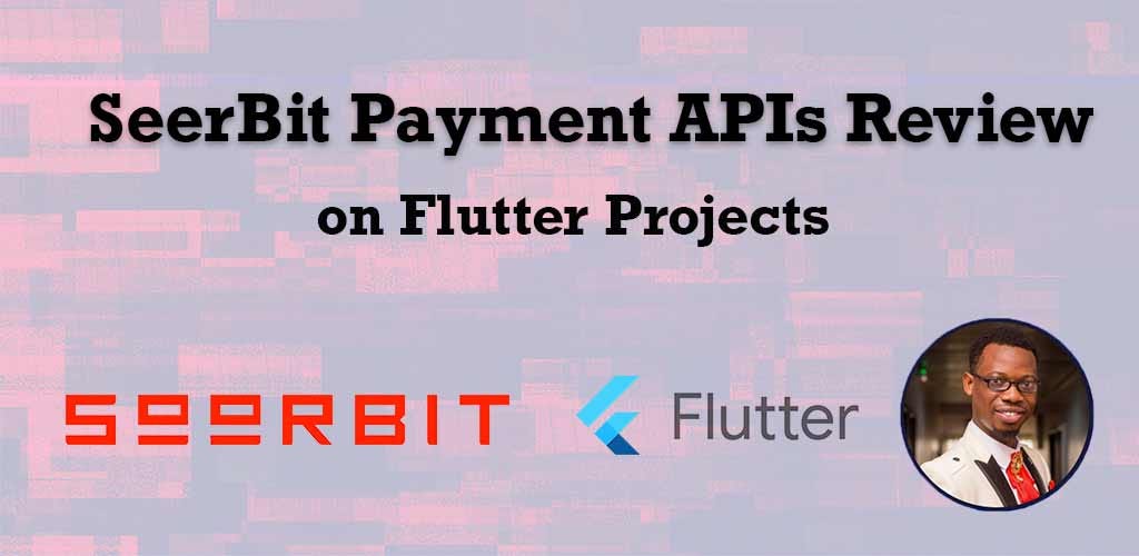 SeerBit Payment APIs Review on Flutter Projects | by I. Kennedy Yinusa | Jul, 2023 | Medium