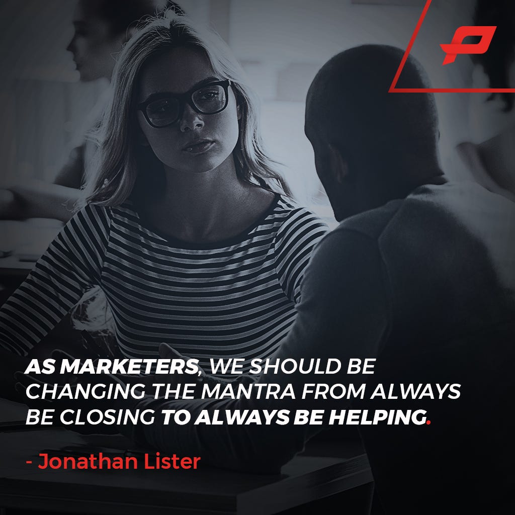 As Marketersm we should be changing the mantra from always be closing ...