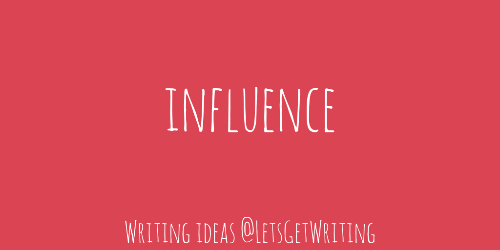 Influence — little ideas to get you writing | by Let's get writing ...