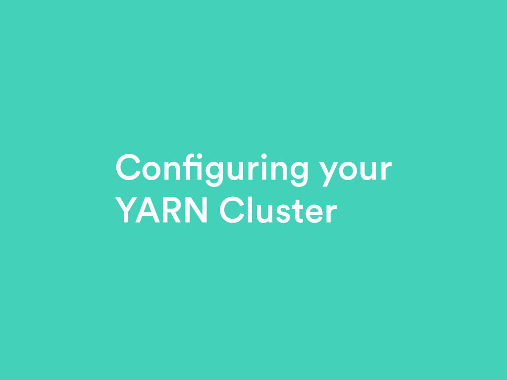 Configuring your YARN Cluster. We’ve been tuning our cluster geometry ...