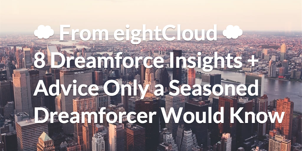 From eightCloud - 8 Dreamforce Insights + Advice Only a Seasoned ...
