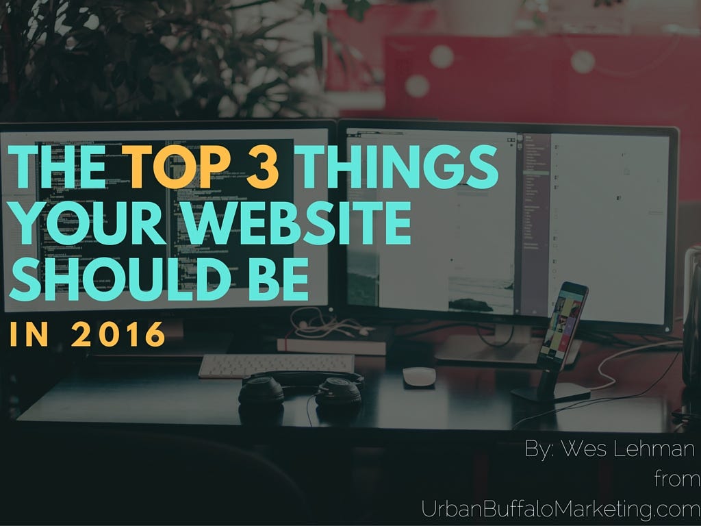 The Top 3 Things Your Website Should Be (2016) | by Urban Buffalo Mktg ...