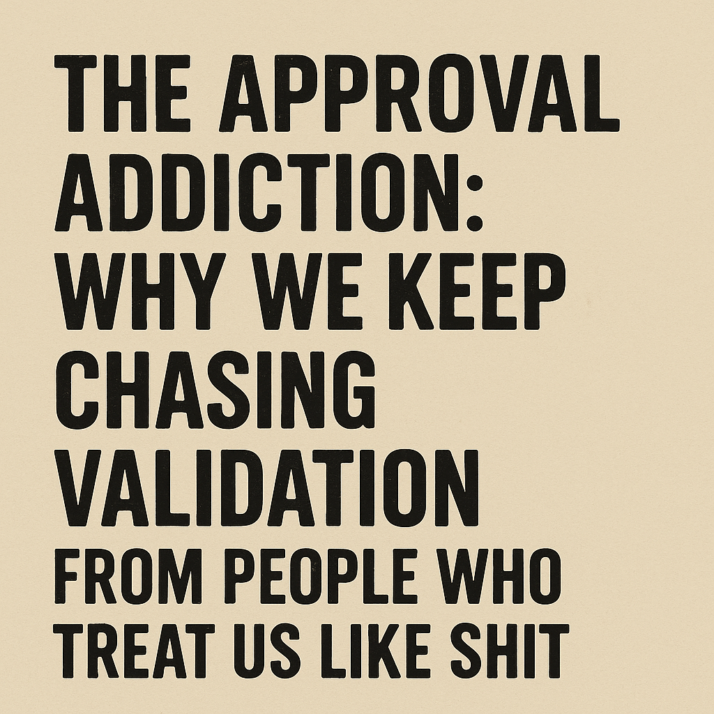 The Approval Addiction: Why We Keep Chasing Validation from People Who ...