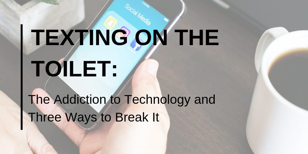 Texting On The Toilet: The Addiction To Technology & Three Ways to ...