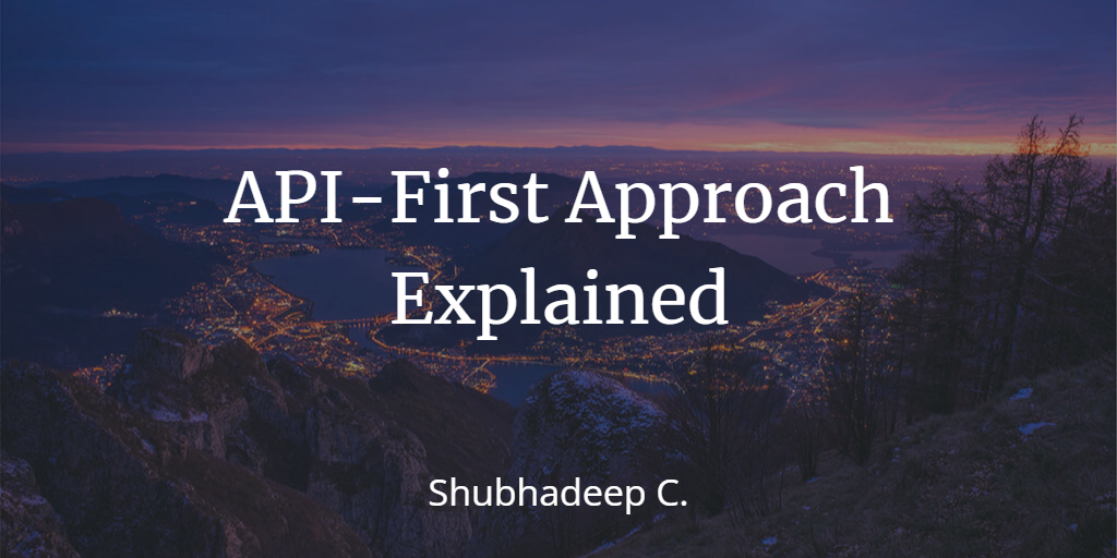 API-First Approach Explained. Application Program Interface (API) is ...