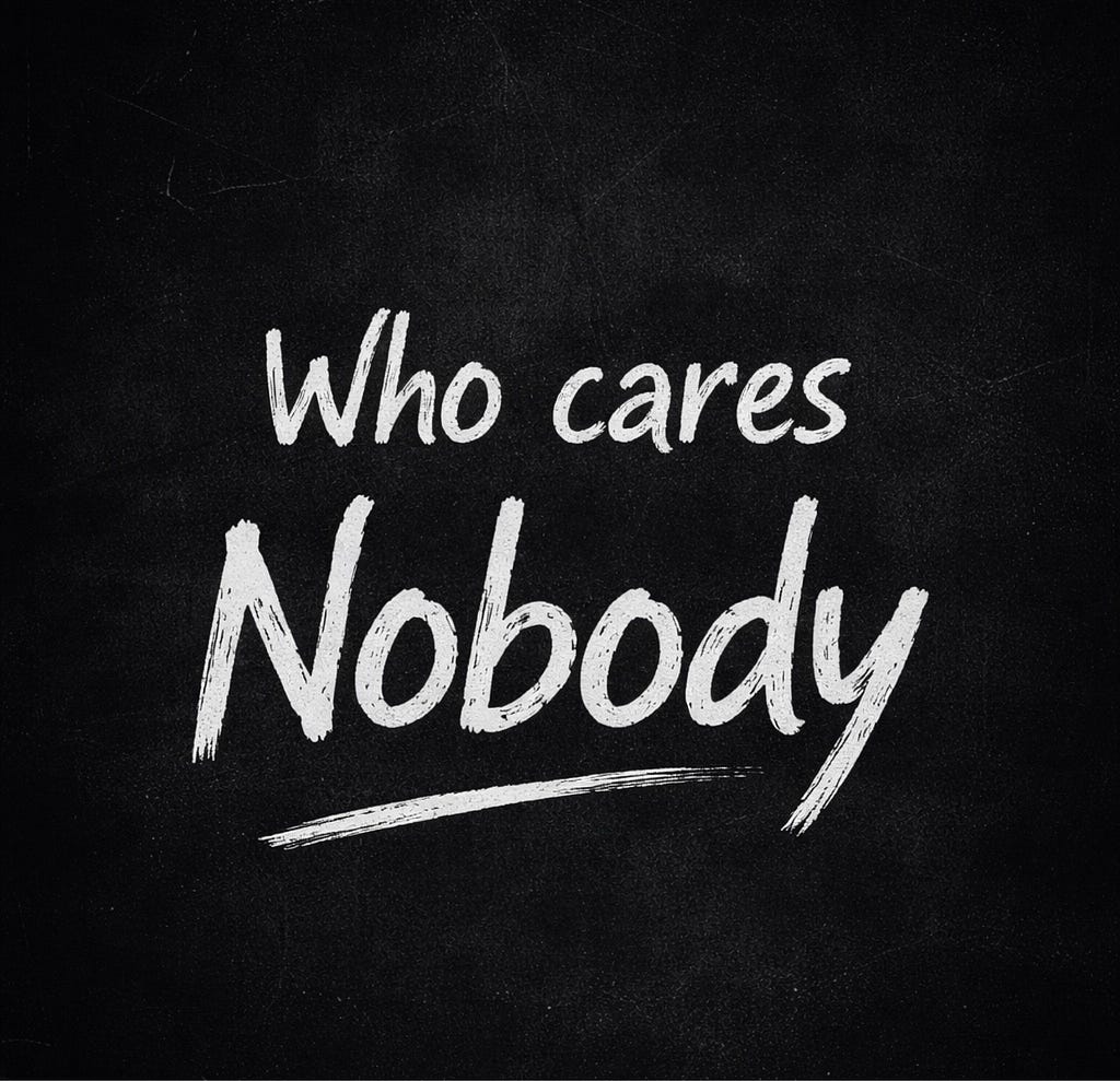 Nobody Really Cares. And that’s the truth that either breaks… | by Joan ...