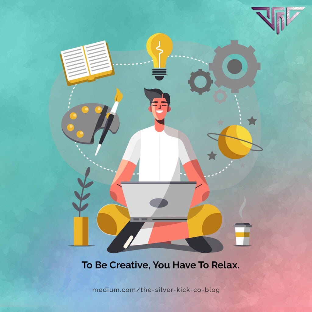 To be Creative, You Have to Relax | by Mariashaheen | The Silver Kick ...