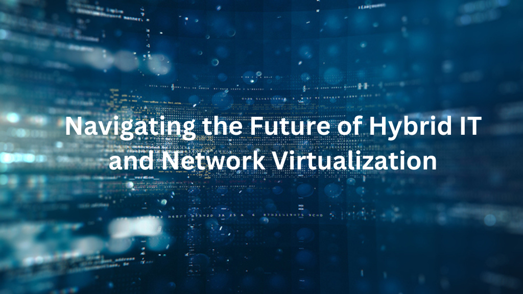 Navigating the Future of Hybrid IT and Network Virtualization | by ...