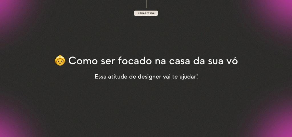 👵 Como ser focado na casa da sua vó | by Luis Sérgio Ferreira ...