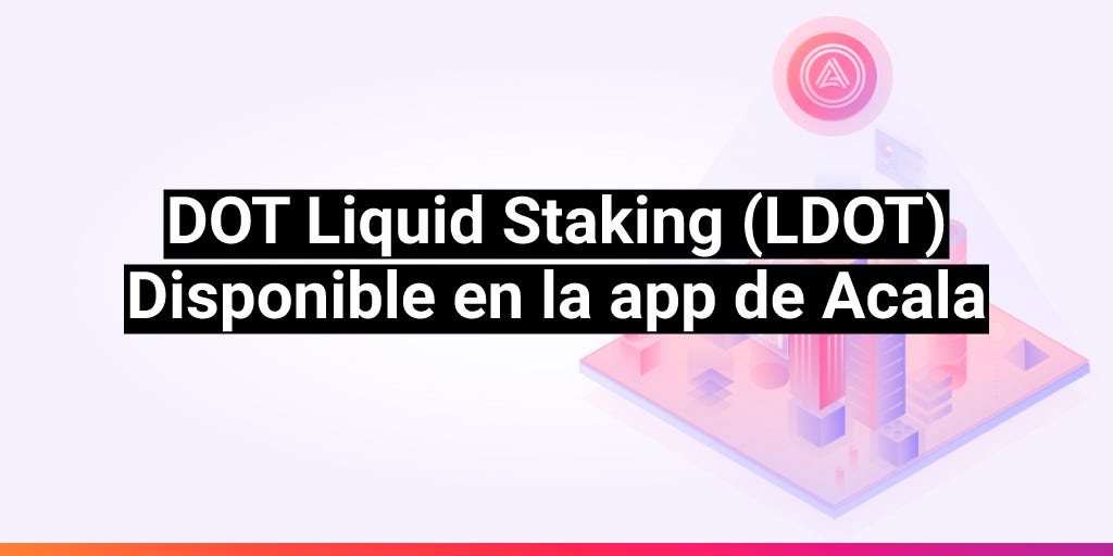 Empieza a ganar recompensas y mantén tu liquidez con el DOT Liquid Staking — Acala Network | Medium