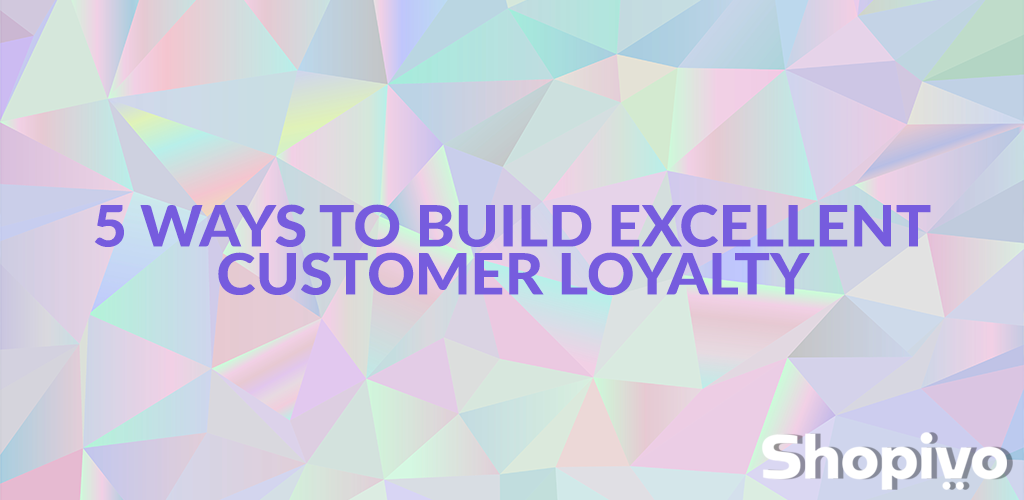 5 Ways to Build Excellent Customer Loyalty | by Shopivo | Medium