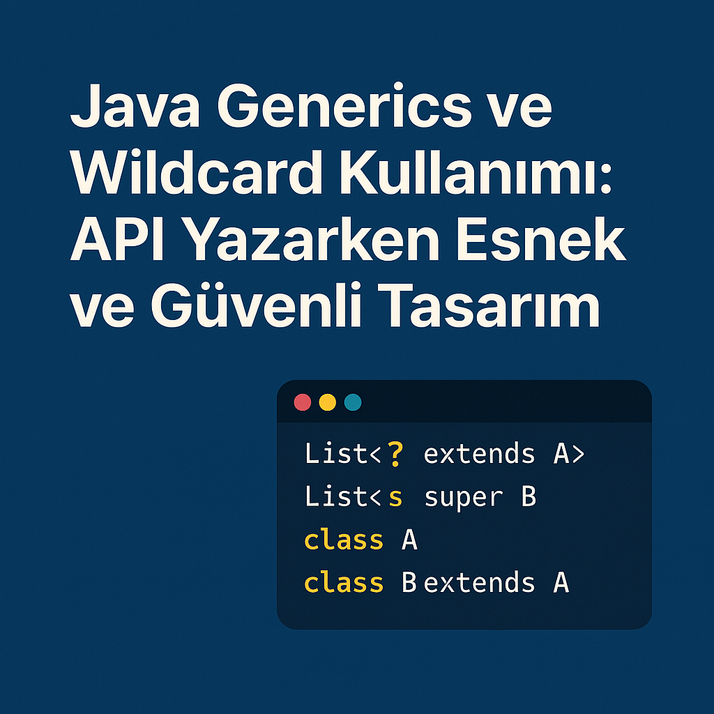 Java Generics ve Wildcard Kullanımı: API Yazarken Esnek ve Güvenli Tasarım | by Mahmut Sami ...