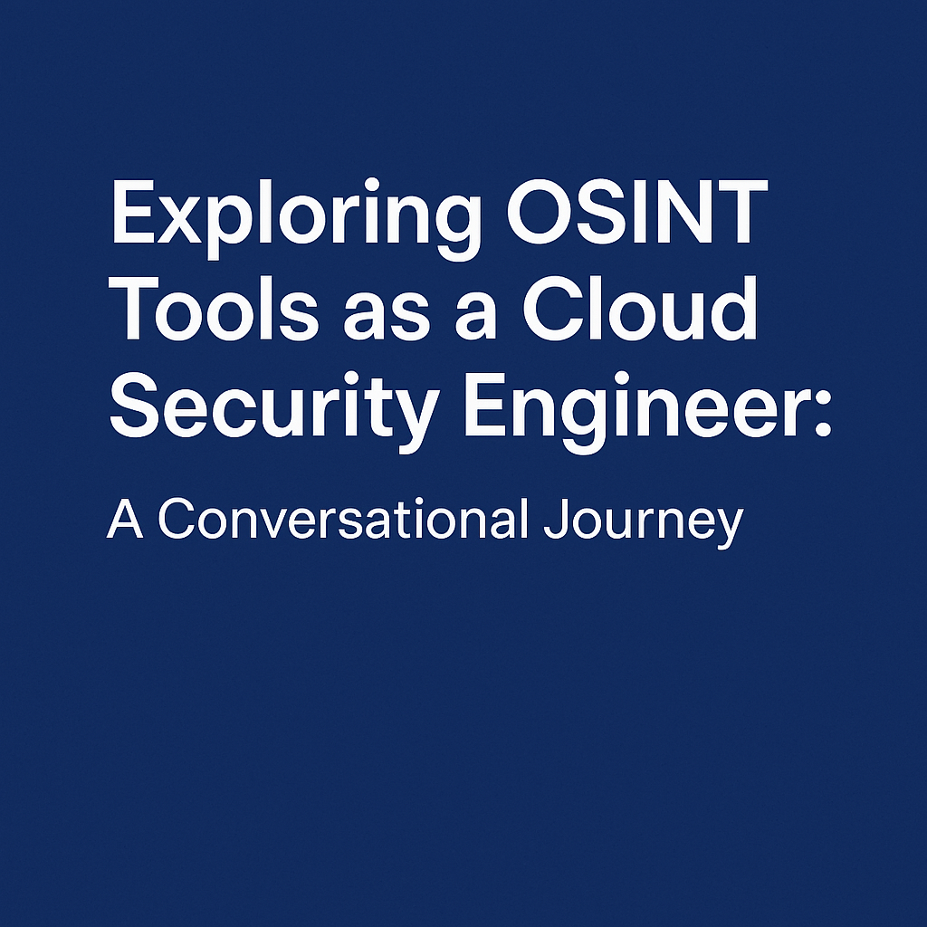 Exploring OSINT Tools as a Cloud Security Engineer: A Conversational ...