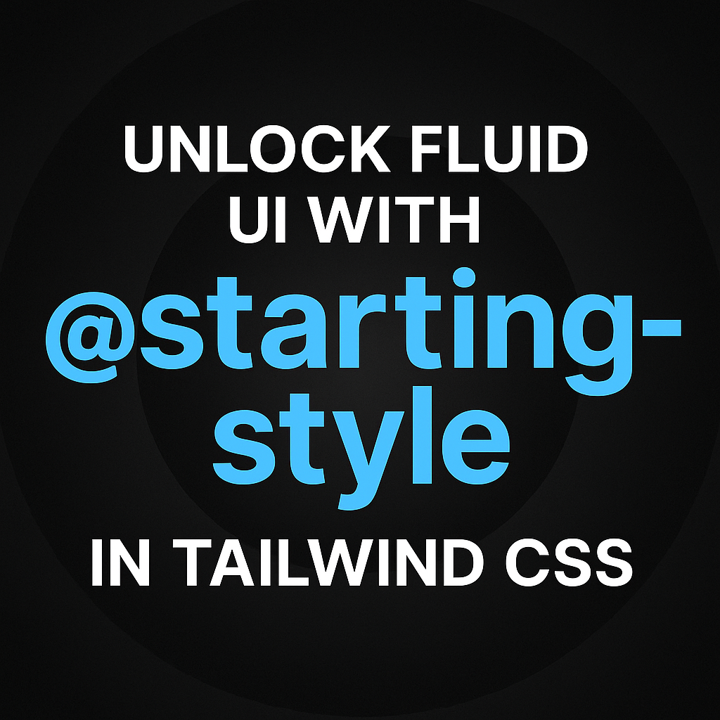 🚀 Unlock Fluid UI with @starting-style in Tailwind CSS | by RyanTheDeveloper Web Developer ...