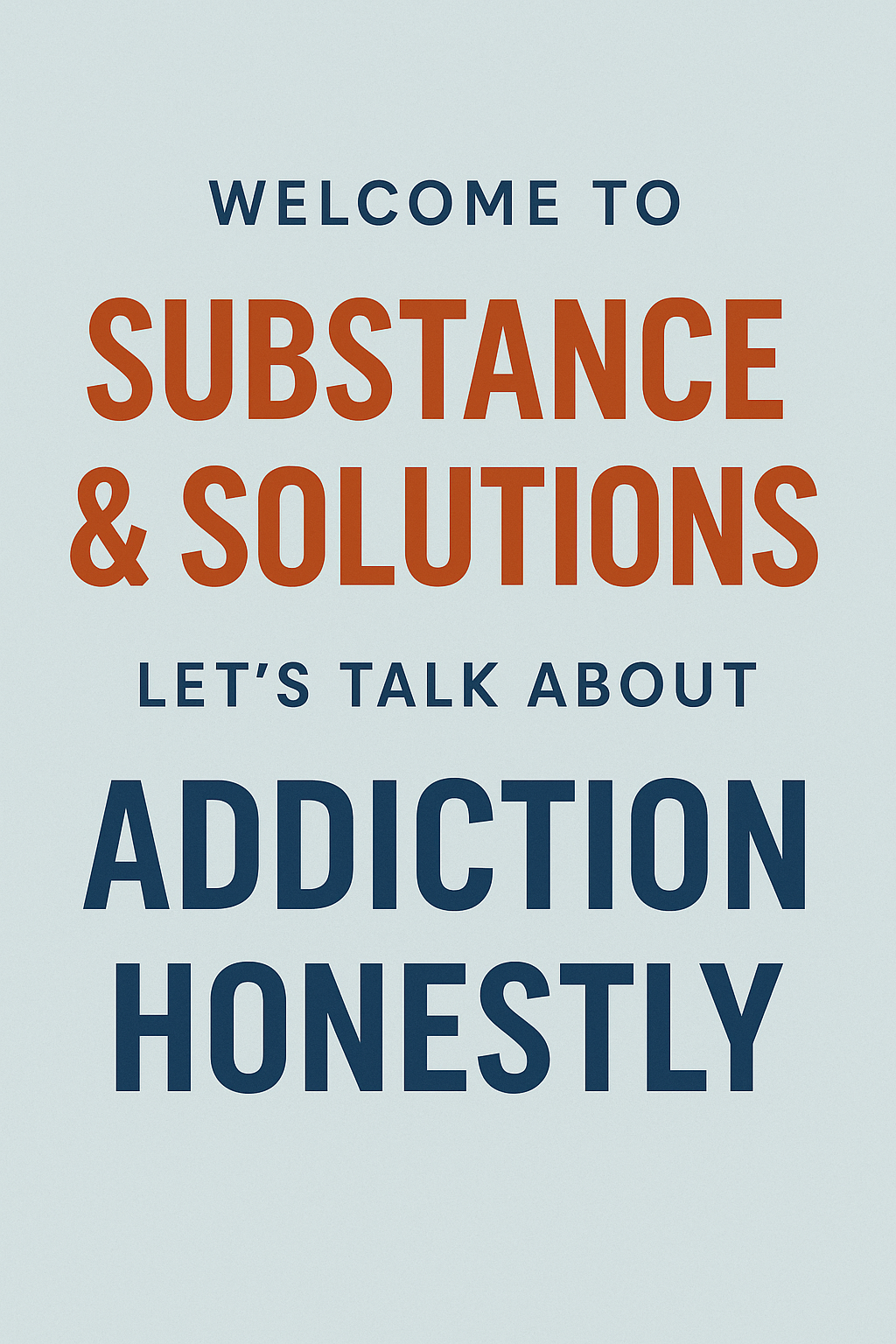 Welcome to Substance & Solutions: Let’s Talk About Addiction Honestly ...