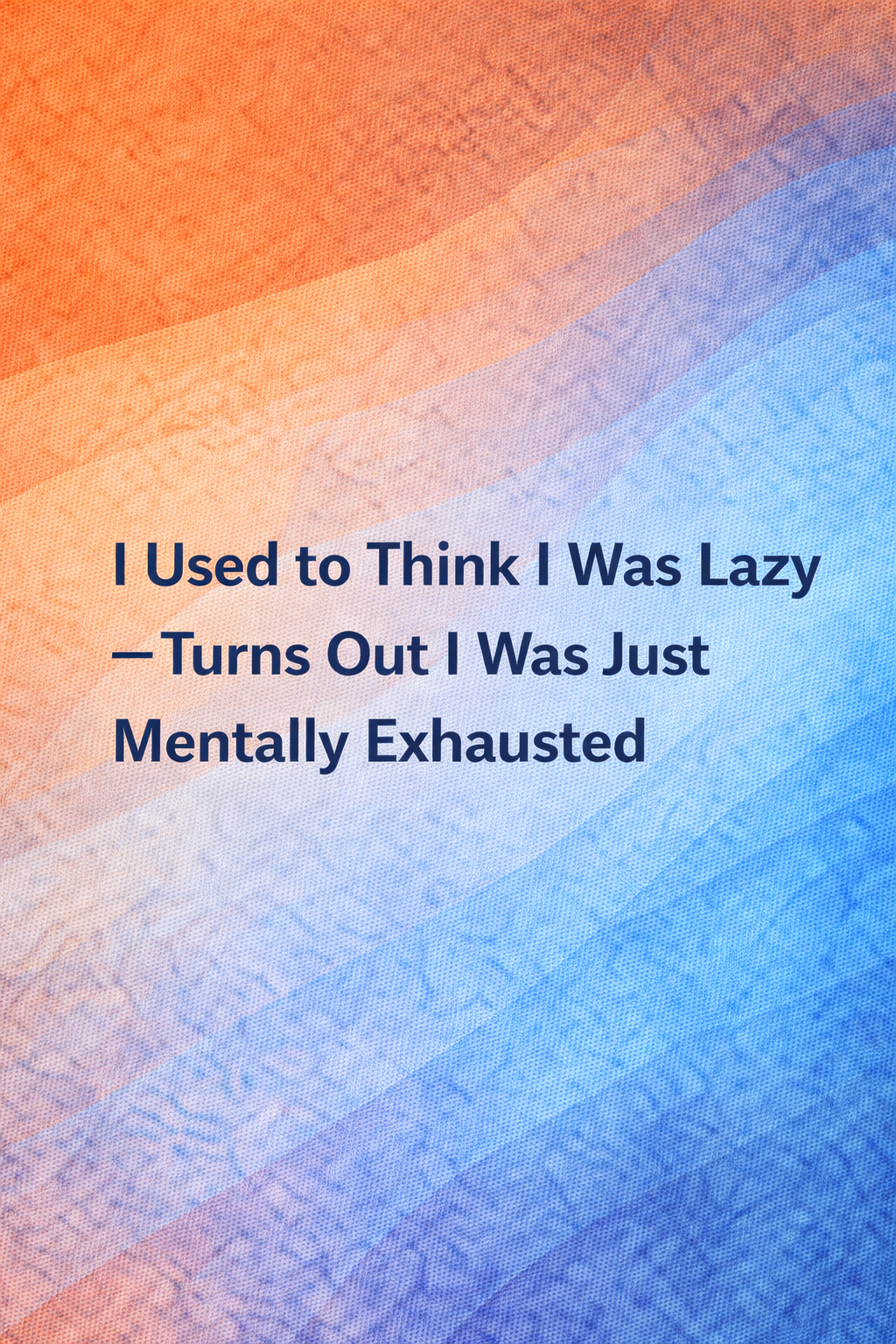 I Used to Think I Was Lazy — Turns Out I Was Just Mentally Exhausted ...