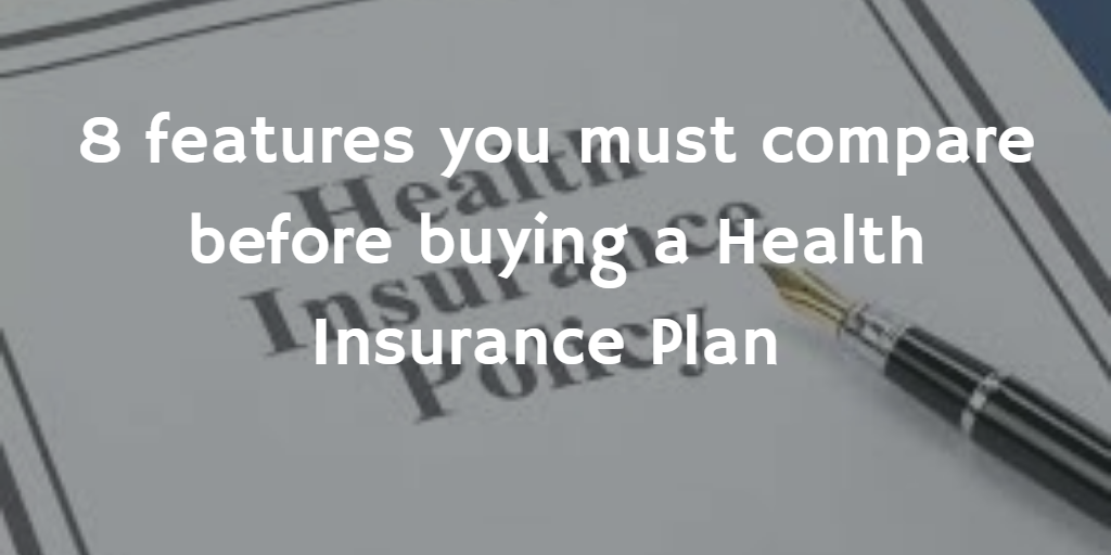 8 features you must compare before buying a Health Insurance Plan | by ...