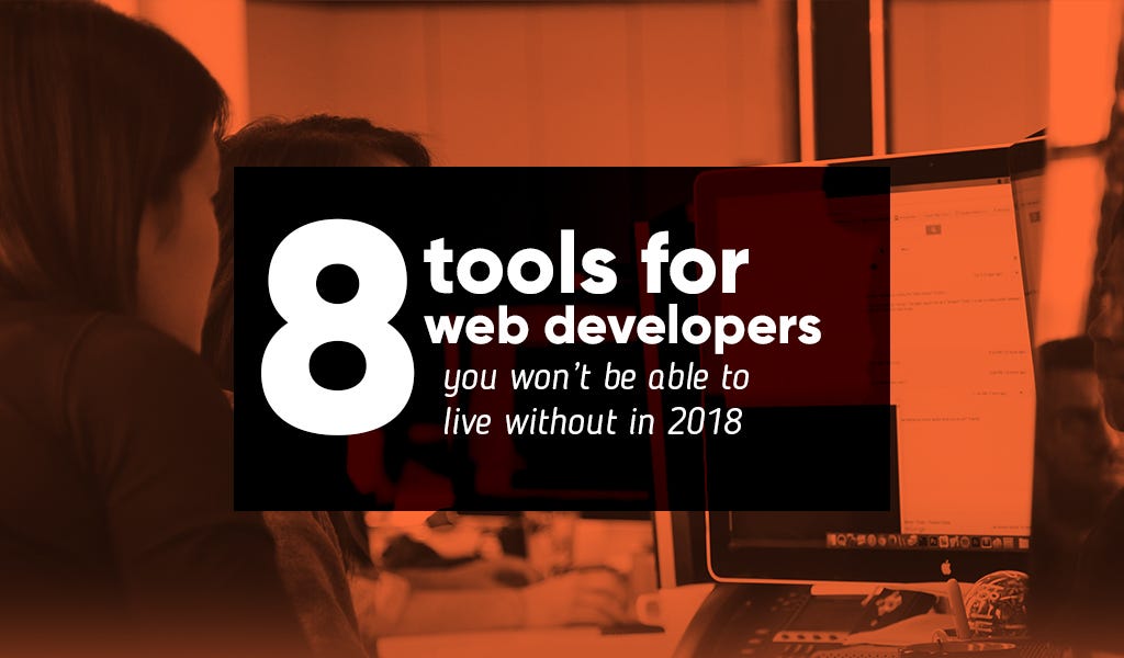 8 tools for web developers you won’t be able to live without in 2018 ...