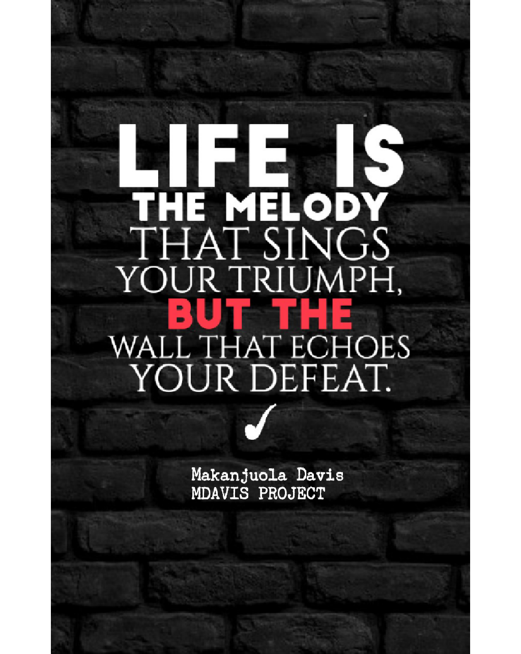 Life is the melody that sings your triumph, but the wall that echoes ...