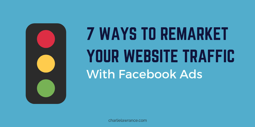 7 Ways to Remarket Your Website Traffic with Facebook Ads | by Charlie ...