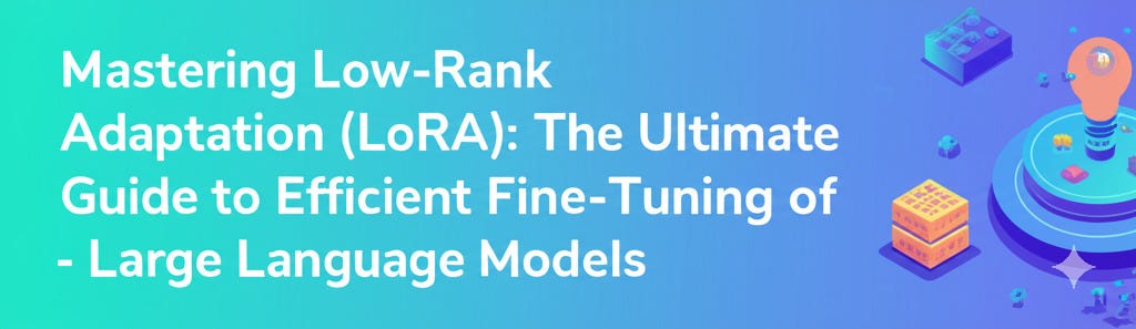 Mastering Low-Rank Adaptation (LoRA): The Ultimate Guide to Efficient ...