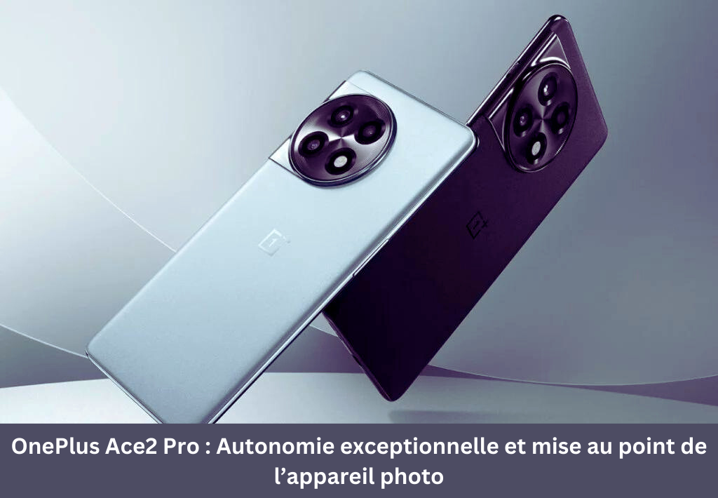 OnePlus Ace2 Pro : Autonomie exceptionnelle et mise au point de l ...