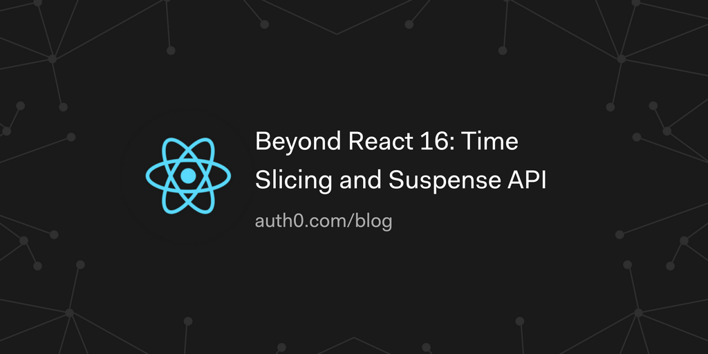 Beyond React 16: Time Slicing and Suspense API | by Auth0 | Medium