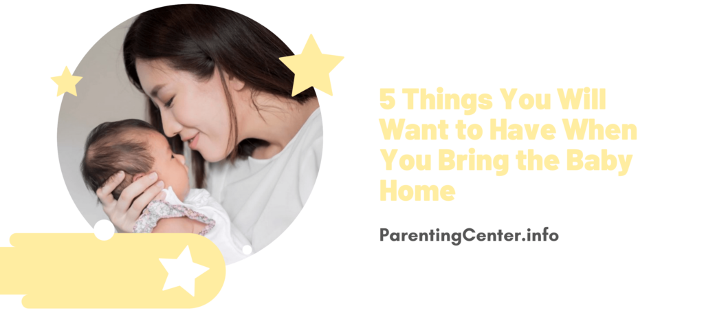 5 Things You Will Want to Have When You Bring the Baby Home - Parenting ...