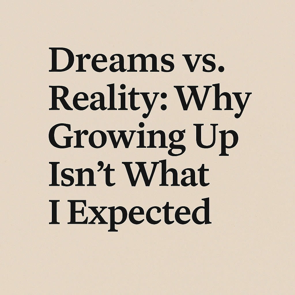 Dreams vs. Reality: Why Growing Up Isn’t What I Expected | by Too Real ...