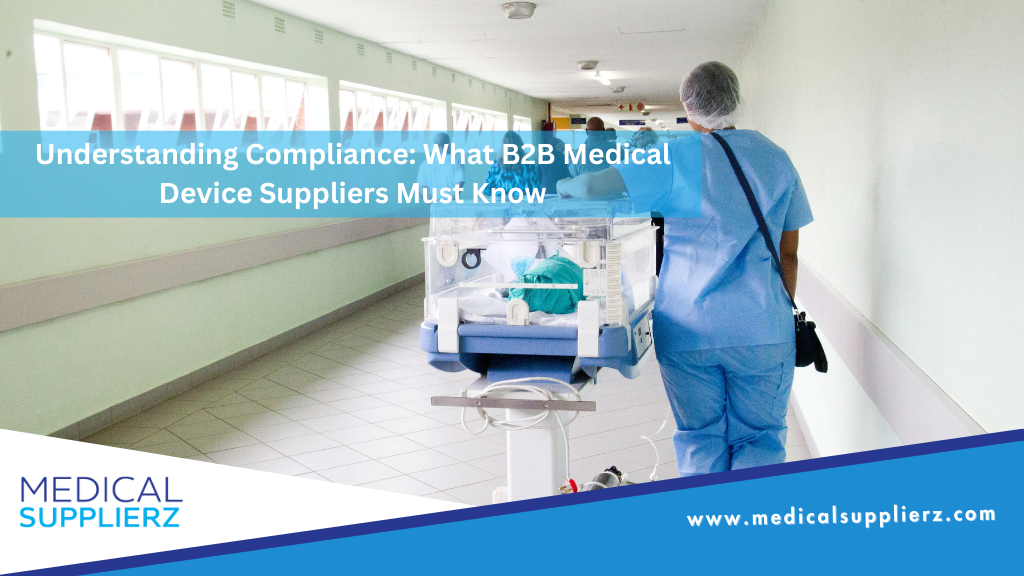 Understanding Compliance: What B2B Medical Device Suppliers Must Know ...
