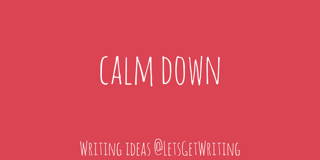Calm down — little ideas to get you writing | by Let's get writing ...