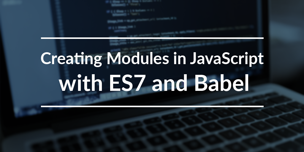 Creating Modules in JavaScript with ES7 and Babel | by Jscrambler | Medium