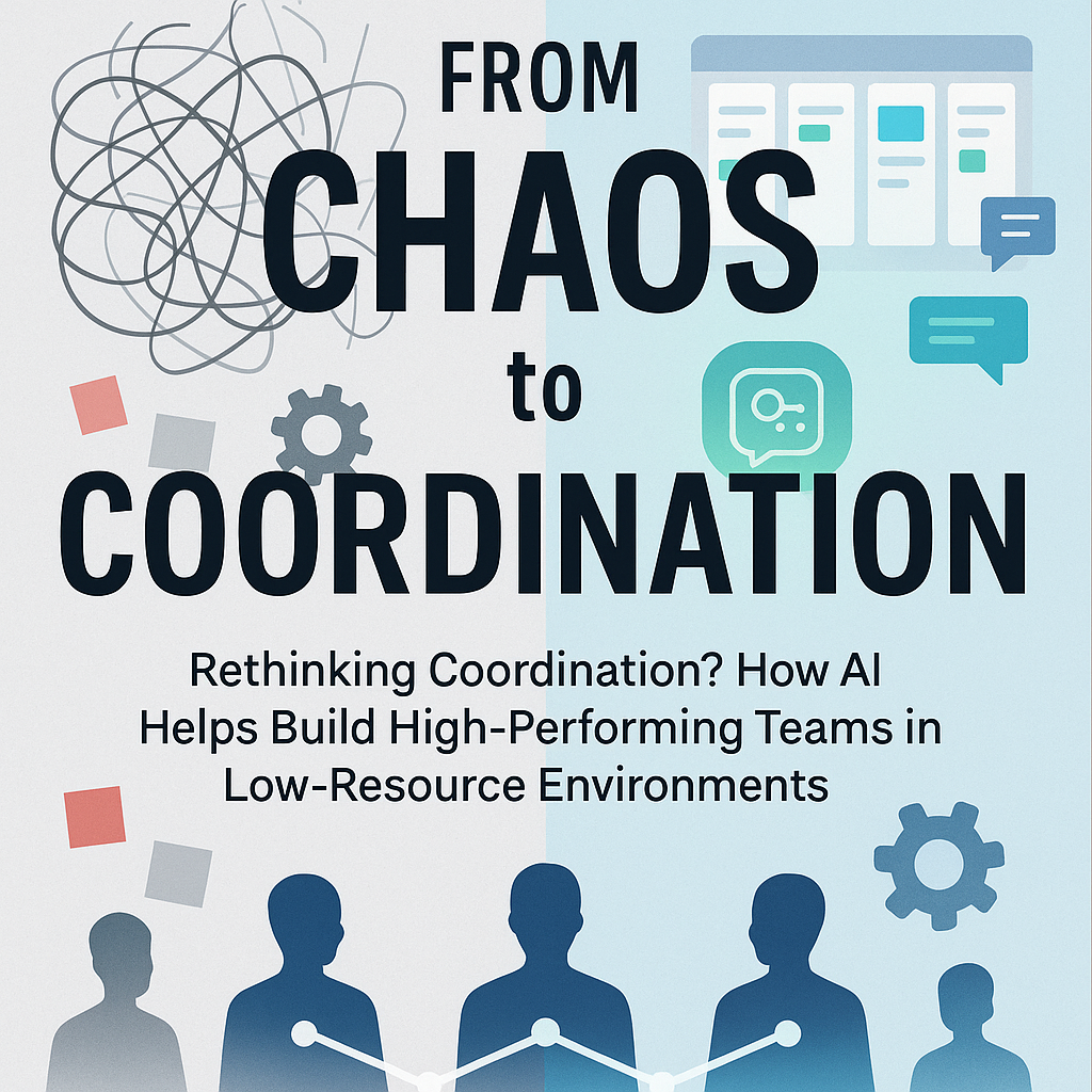 From Chaos to Coordination: Using AI to Build High-Performing Teams in Low-Resource Environments ...