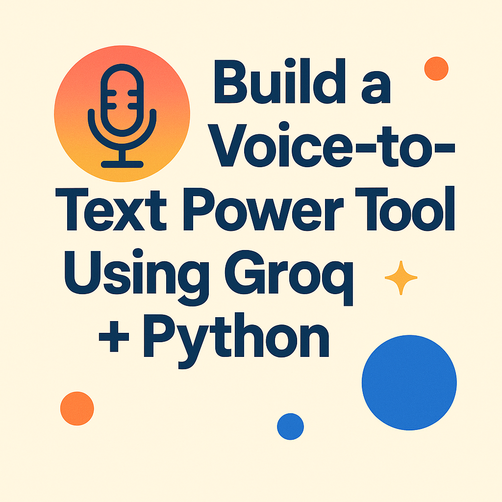 Say It, Paste It: Build a Voice-to-Text Power Tool Using Groq + Python ...