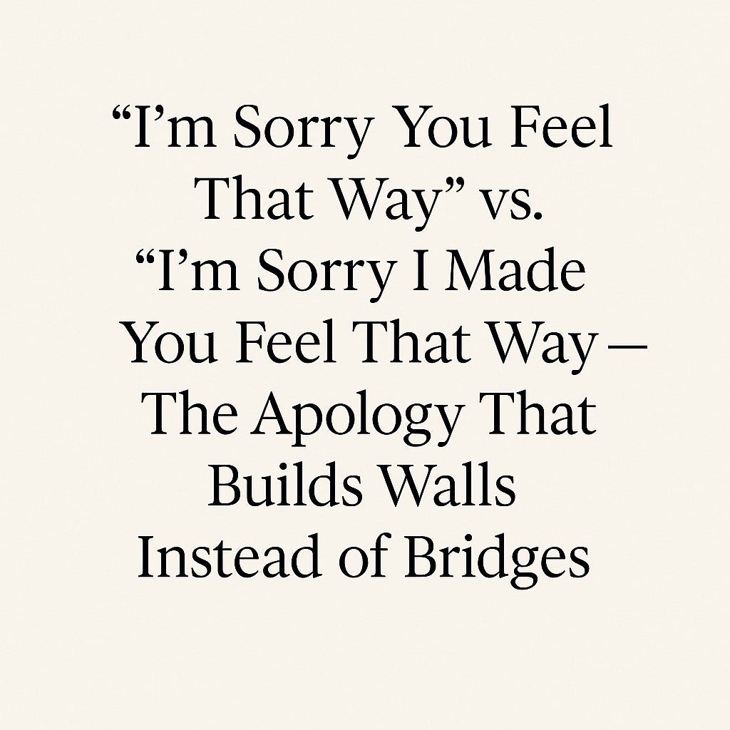 “I’m Sorry You Feel That Way” vs. “I’m Sorry I Made You Feel That Way ...