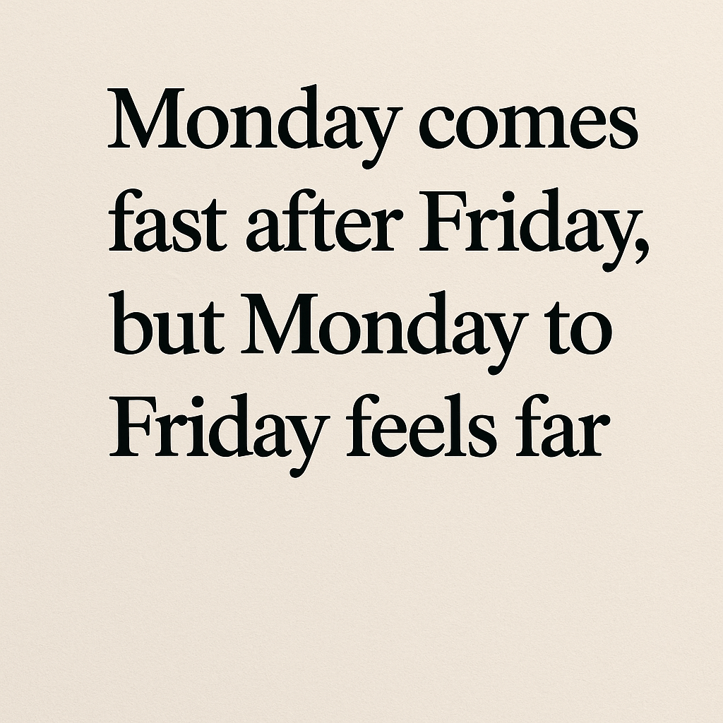 Monday Comes Fast After Friday, But Monday To Friday Feels Far | by Dhiraj Kumar | May, 2025 ...