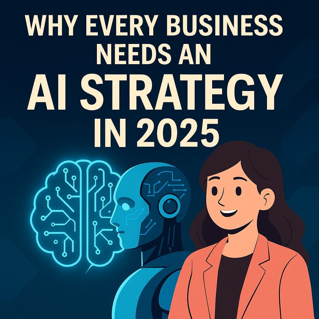 Why Every Business Must Have an AI Strategy in 2025 (And How to Build ...