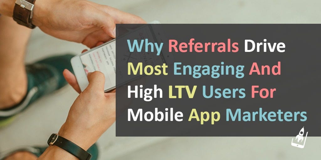 Why Referrals Drive Most Engaging And High LTV Users For Mobile App ...