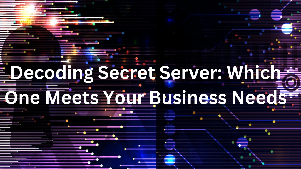 secret serverDecoding Secret Server: Which One Meets Your Business ...