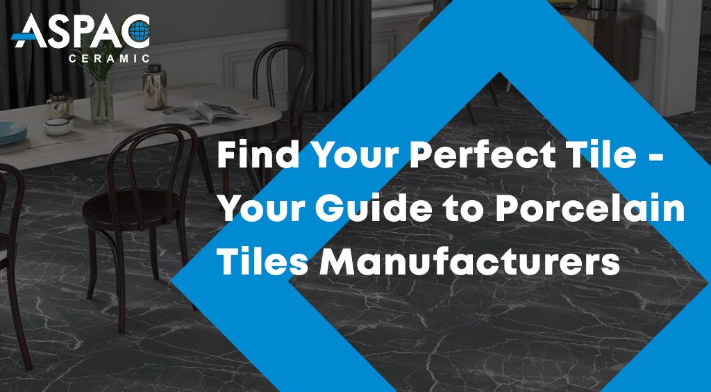 FIND YOUR PERFECT TILE — YOUR GUIDE TO PORCELAIN TILES MANUFACTURERS ...