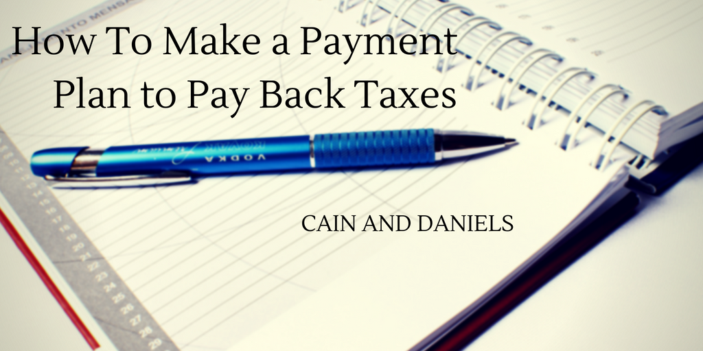 How To Make A Payment Plan To Pay Back Taxes | by Cain & Daniels, Inc ...