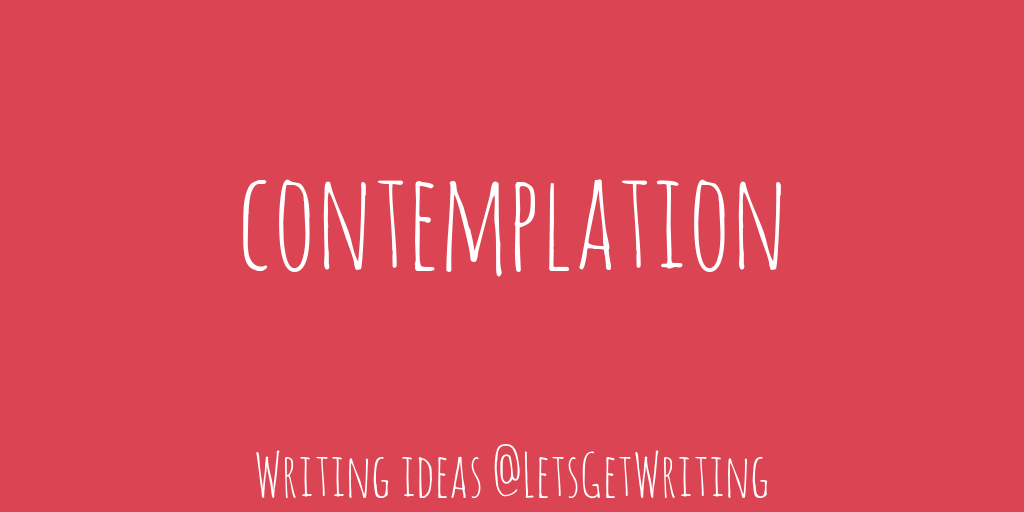 Contemplation — little ideas to get you writing | by Let's get writing ...