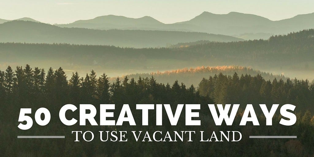 50 Surprisingly Creative Uses For Vacant Land | by Seth Williams | Medium