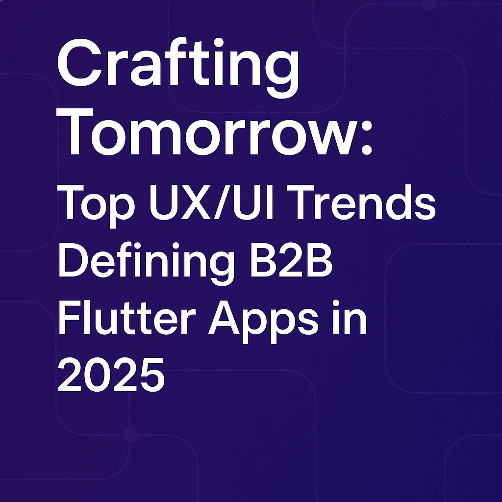 Unveiling the Top UX/UI Innovations in B2B Flutter Apps for 2025 | by Simritiyadav | Jun, 2025 ...