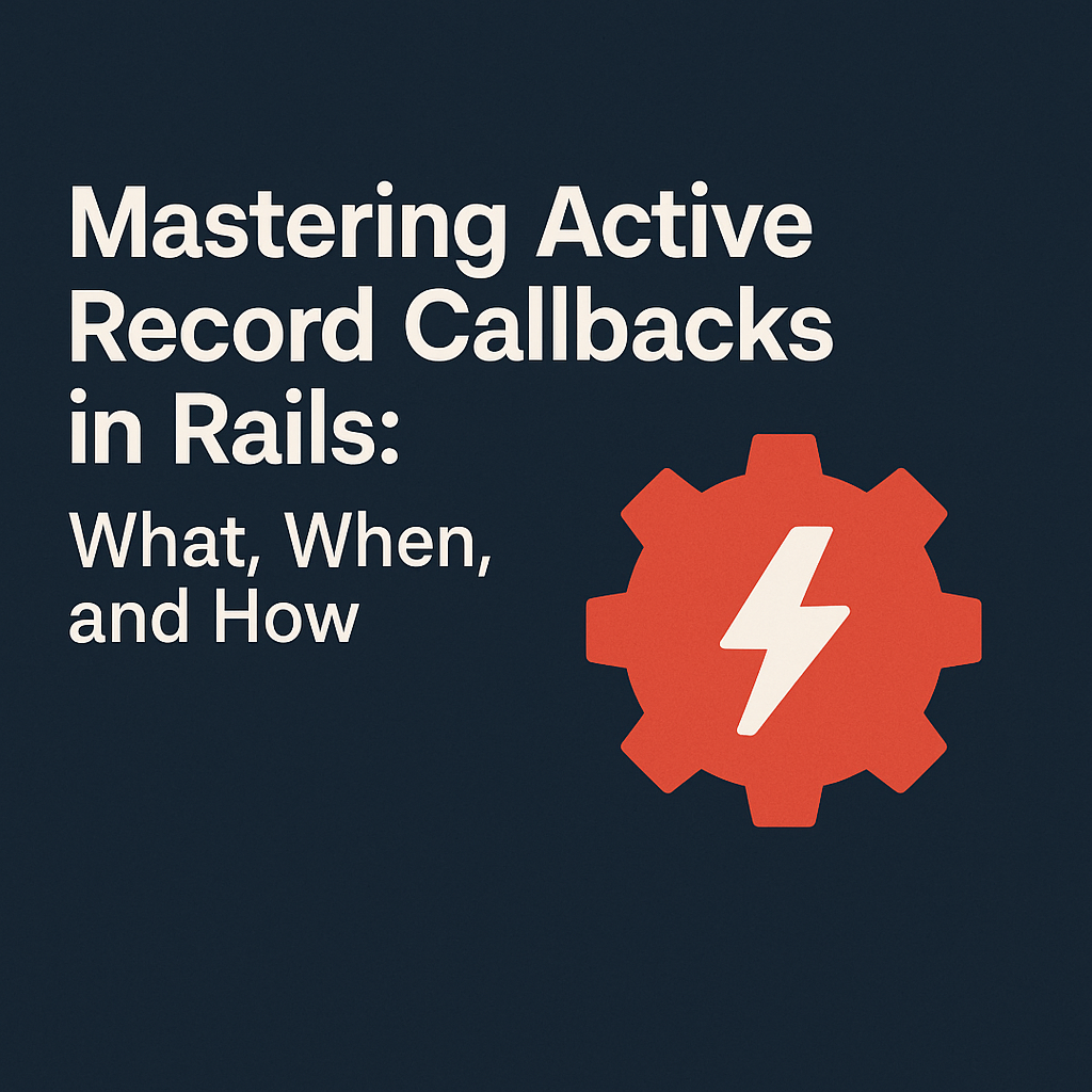 Mastering Active Record Callbacks in Rails: What, When, and How | by Oluchi Theresa | Jul, 2025 ...