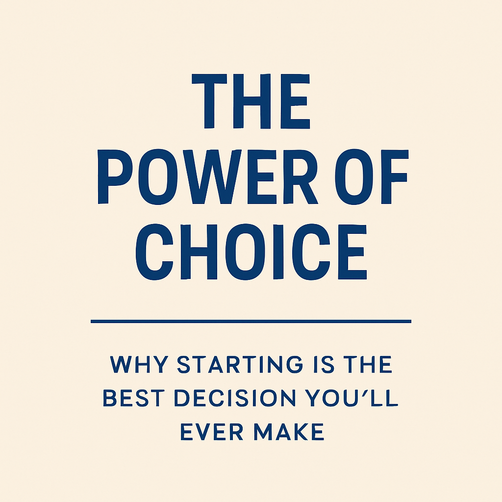 The Power of Choice: Why Starting Is the Best Decision You’ll Ever Make ...
