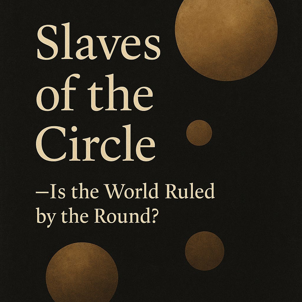 Slaves of the Circle. – Is the World Ruled by the Round? | by Luca Cat Expedition | Medium