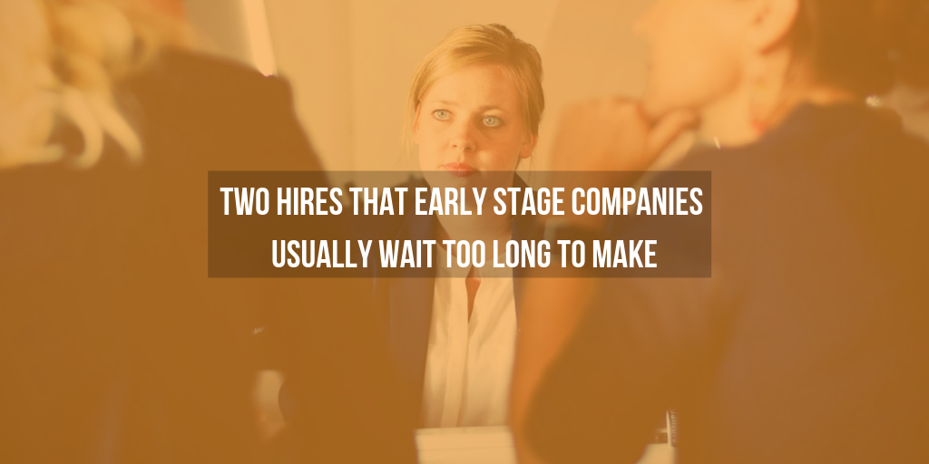 Two Hires That Early Stage Companies Usually Wait Too Long To Make | by ...