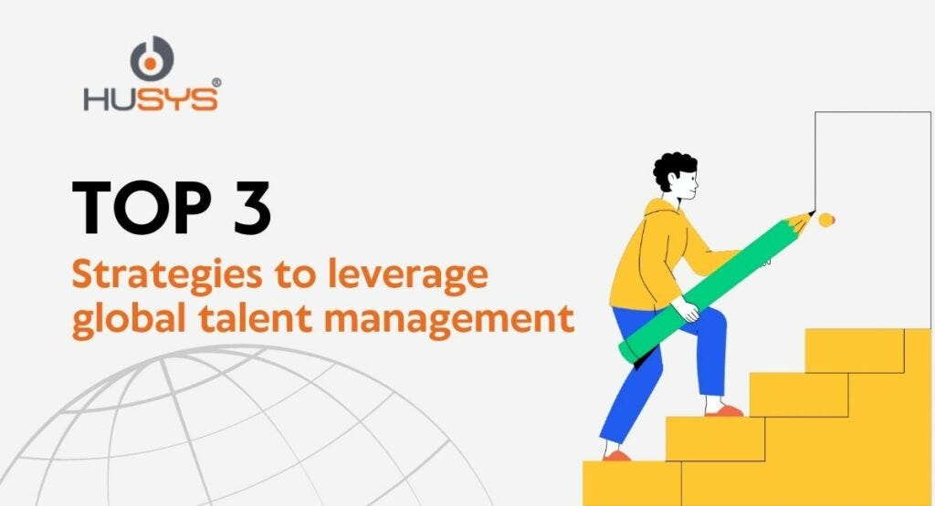 Top 3 Strategies To Leverage Global Talent Management | by Husys - A ...