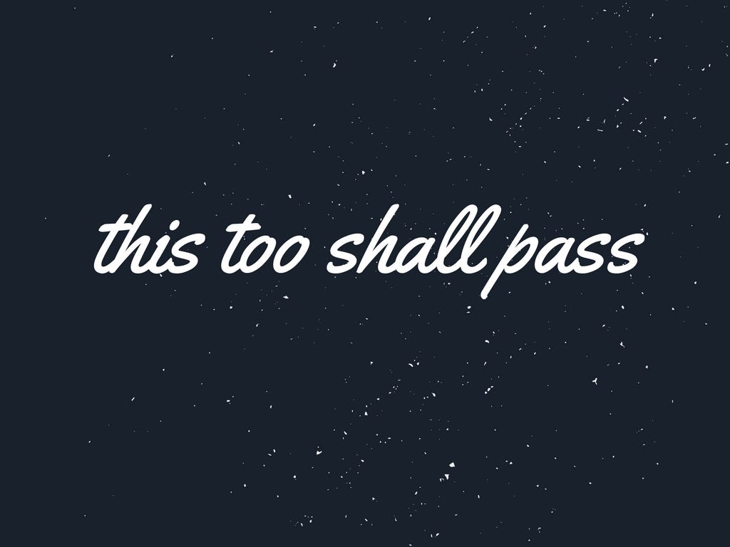 This too shall pass…. a) It’s not passing soon enough. b)… | by Bee ...